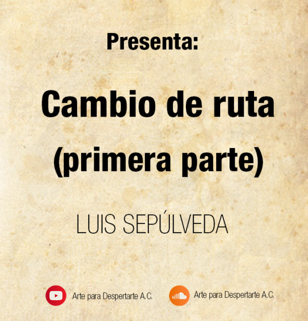 Cambio de ruta(primera parte), Luis Sepúlveda - Arte para despertarte